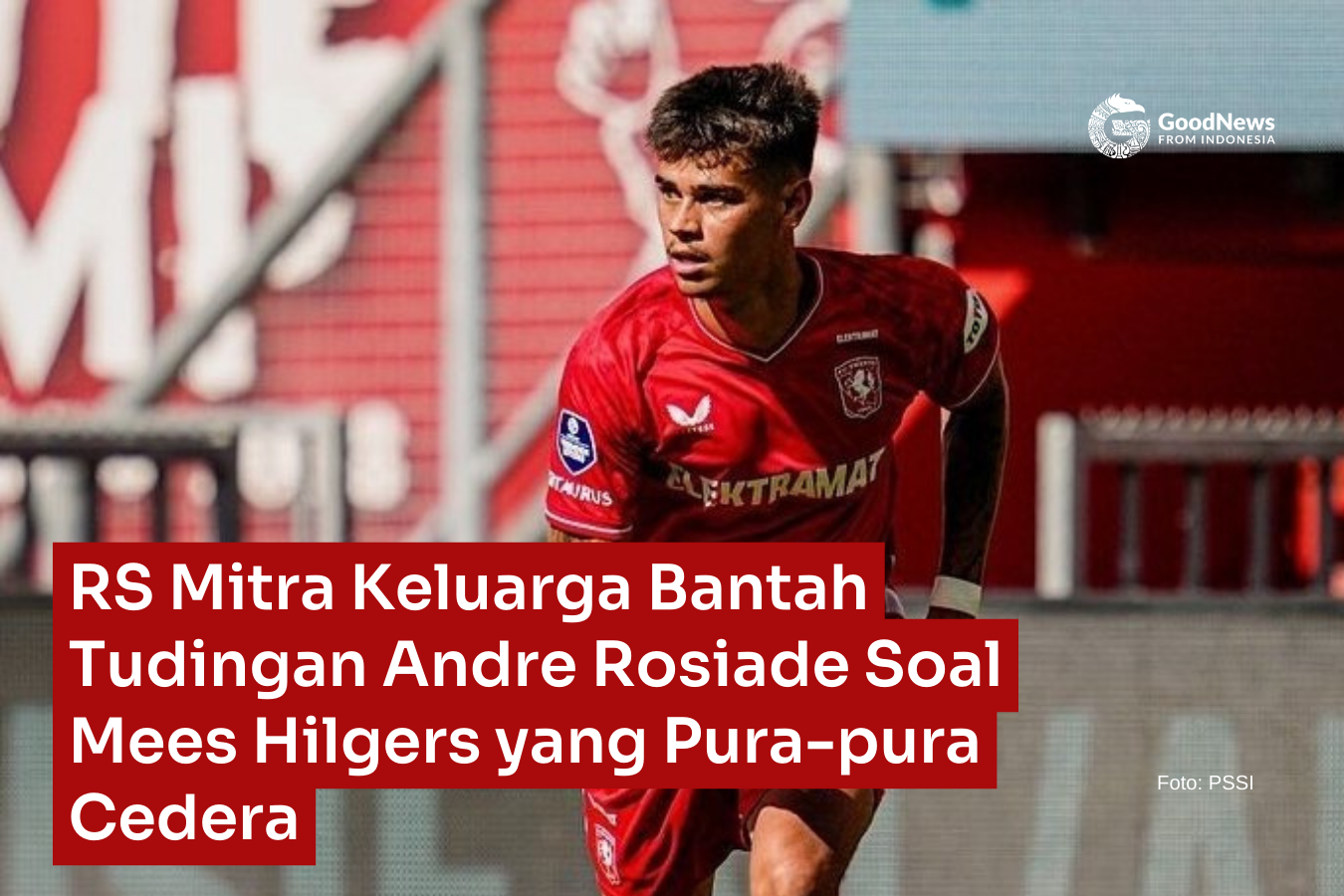 RS Mitra Keluarga Bantah Tudingan Andre Rosiade Soal Mees Hilgers yang Pura-pura Cedera