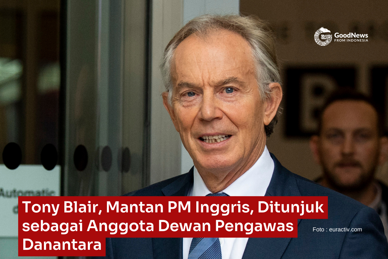Tony Blair, Mantan PM Inggris, Ditunjuk sebagai Anggota Dewan Pengawas Danantara