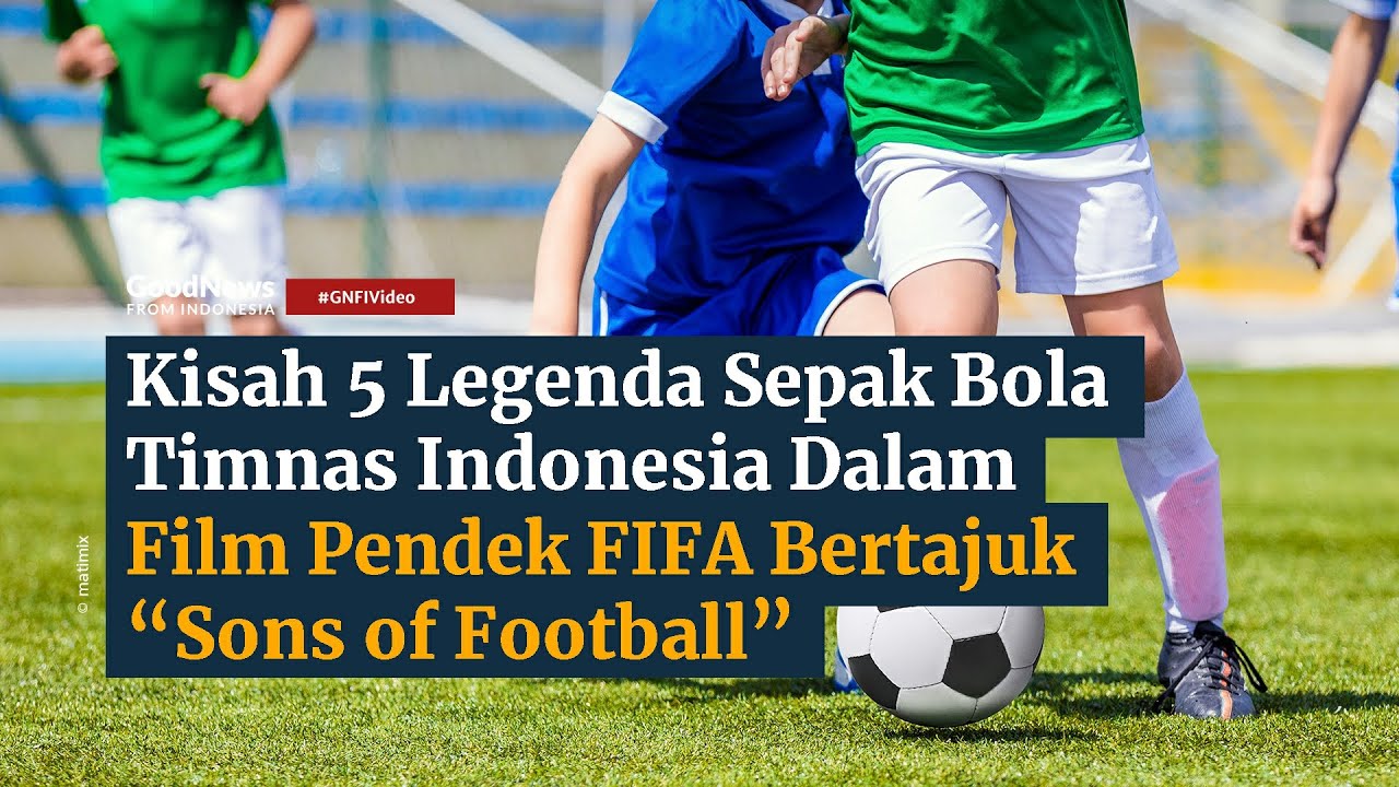 Kisah 5 Legenda Sepak Bola Indonesia dalam Film Pendek FIFA